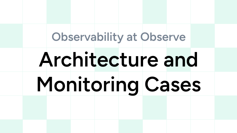 Observability At Observe Architecture And Monitoring Cases Observe Inc